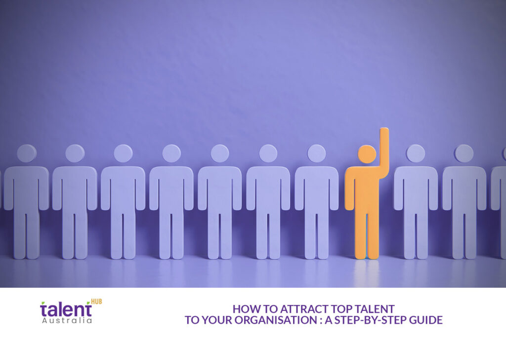 Recruiting Top Talent to Your Organisation: A Guide - Talent Hub Australia
